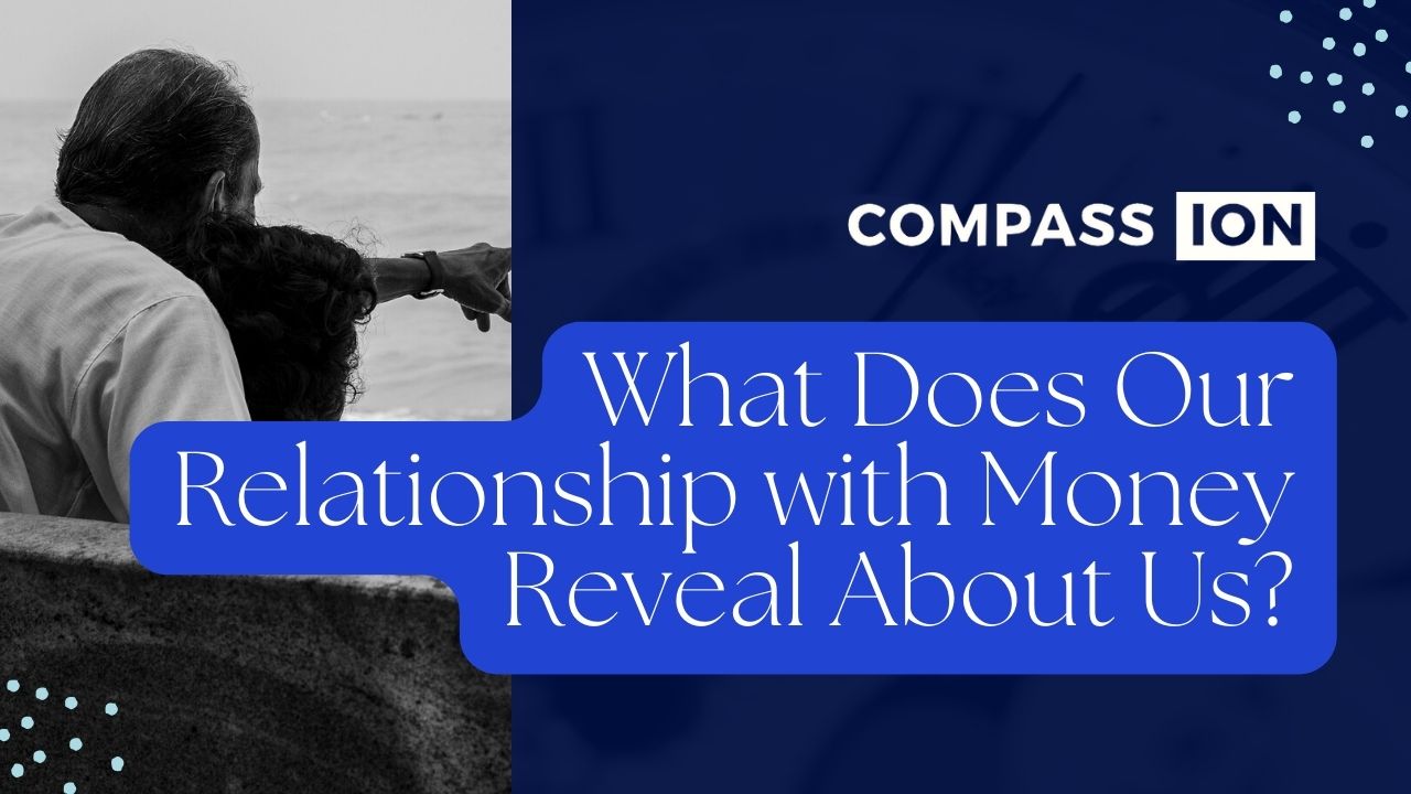 What Does Our Relationship with Money Reveal About Us? - Compass Ion ...